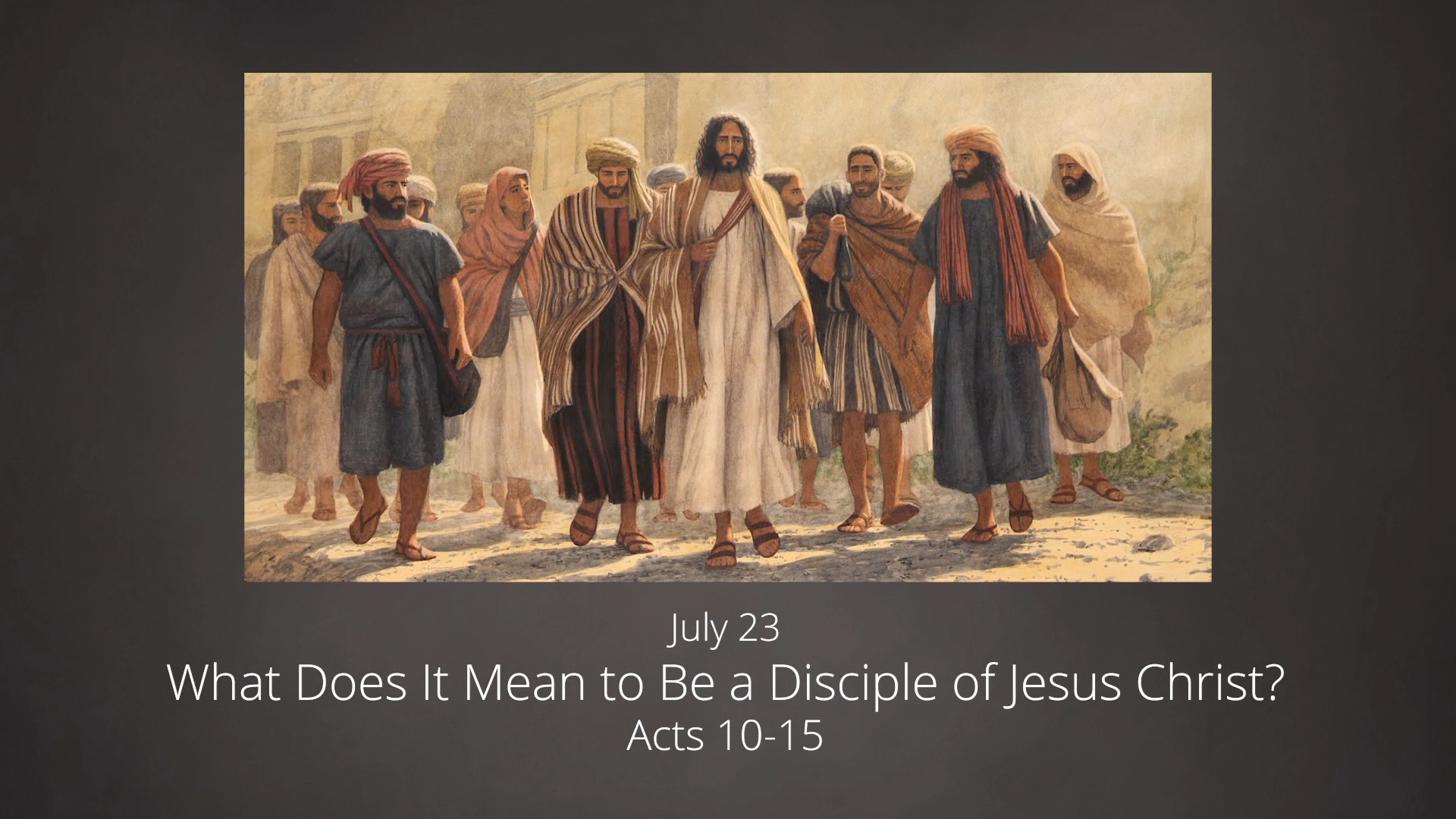 July 23. What Does It Mean to Be a Disciple of Jesus Christ? Acts 10–15