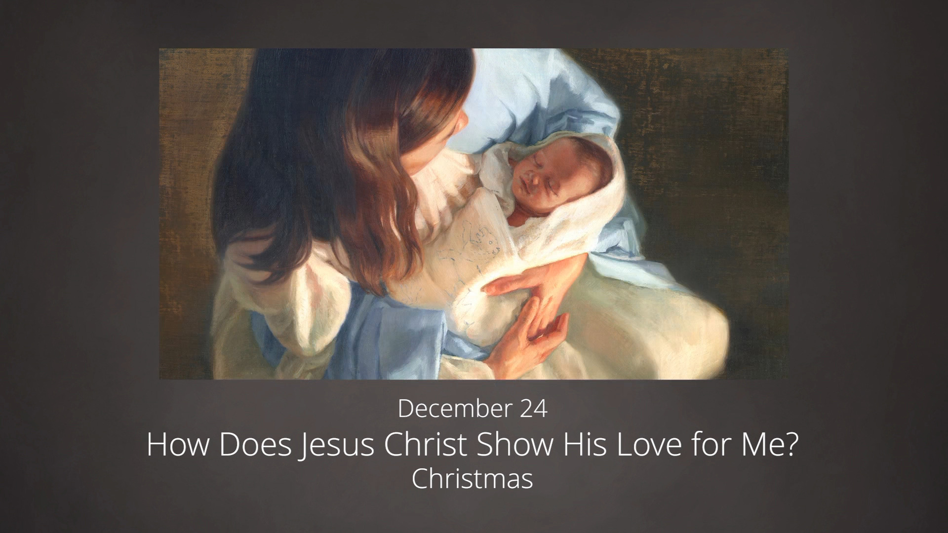 December 24. How Does Jesus Christ Show His Love for Me? Christmas