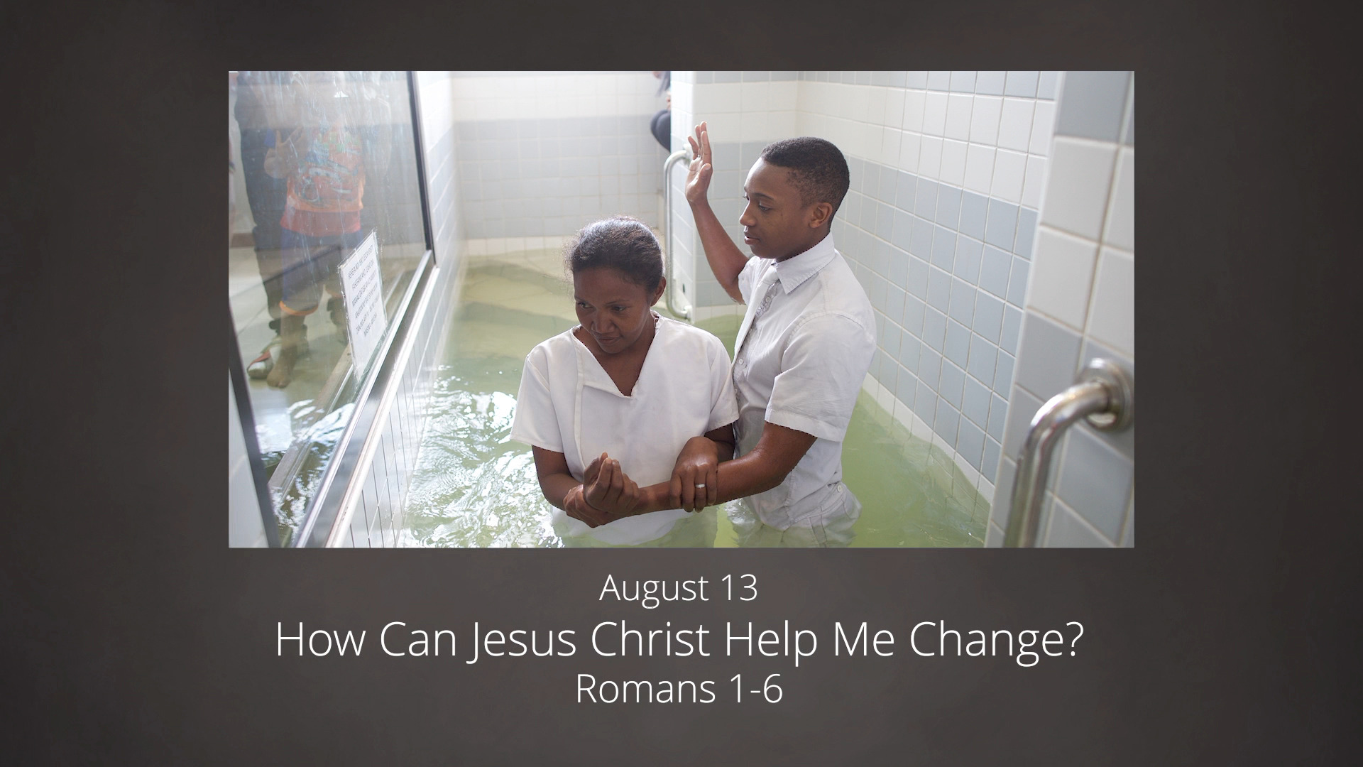 August 13. How Can Jesus Christ Help Me Change? Romans 1–6